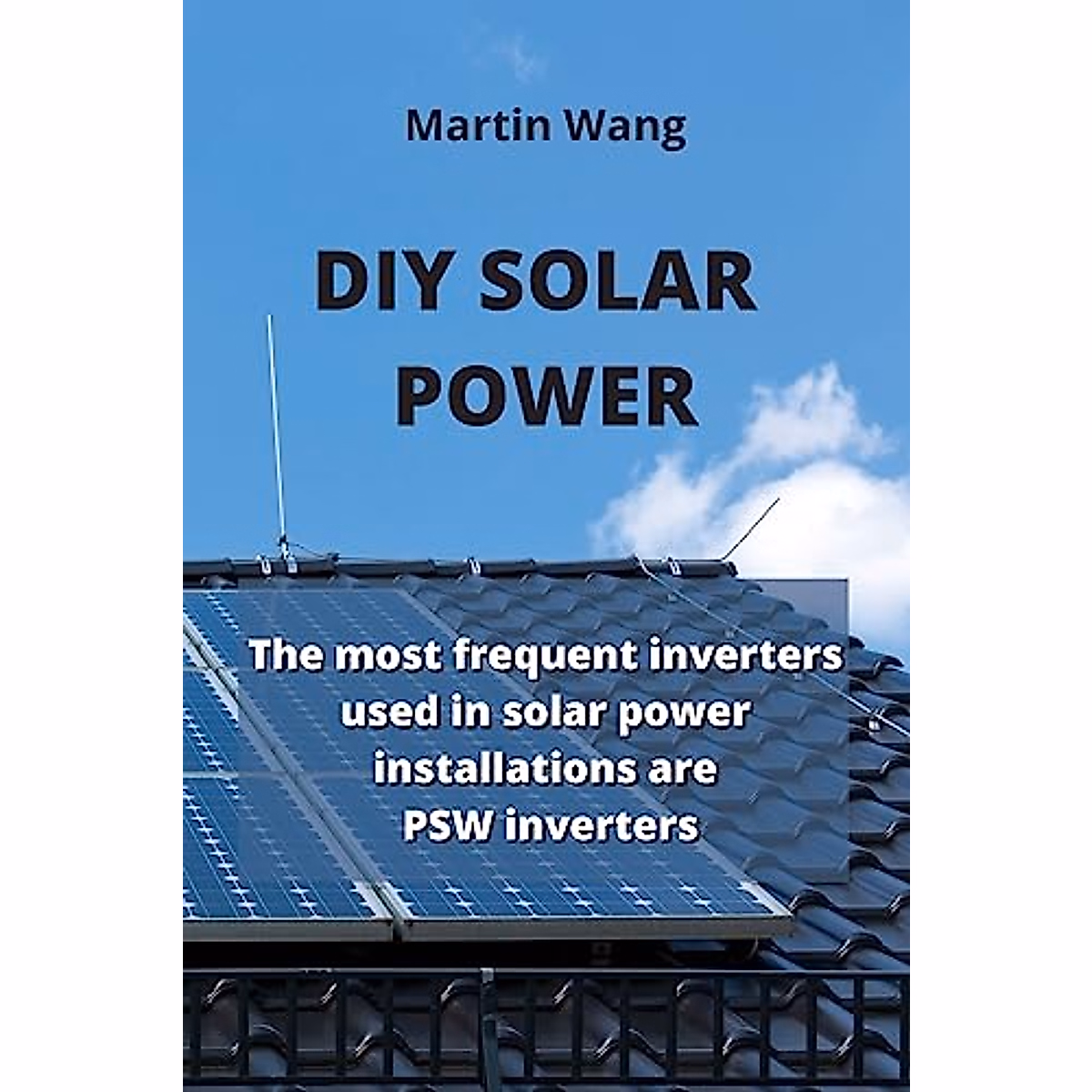 DIY Solar Power: The most frequent inverters used in solar power installations are PSW inverters