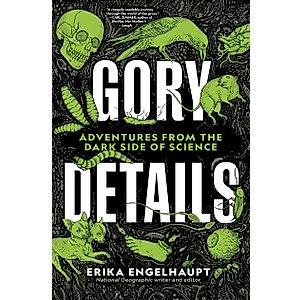 Gory Details: Adventures From the Dark Side of Science