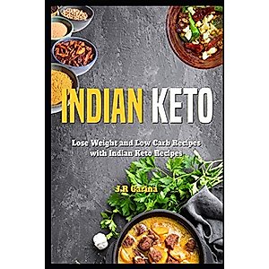 Indian Keto Cookbook: Lose Weight and Low Carb Recipes with Indian Keto Recipes