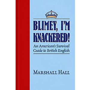 Blimey, I’m Knackered!: An American's Survival Guide to British English