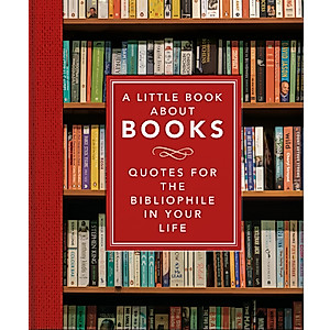 A Little Book About Books: Quotes for the Bibliophile in Your Life (Little Books of Literature, 6)