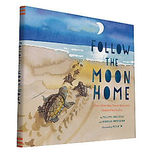Follow the Moon Home: A Tale of One Idea, Twenty Kids, and a Hundred Sea Turtles (Children's Story Books, Sea Turtle Gifts, Moon Books for Kids, Children's Environment Books, Kid's Turtle Books)
