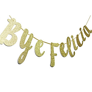 # Bye Felicia Gold Glitter Cursive Banner, Funny Going Away Decorations Bunting Signs Garland,Graduation Banner , Relocation , Job Change ,Career Change Banner