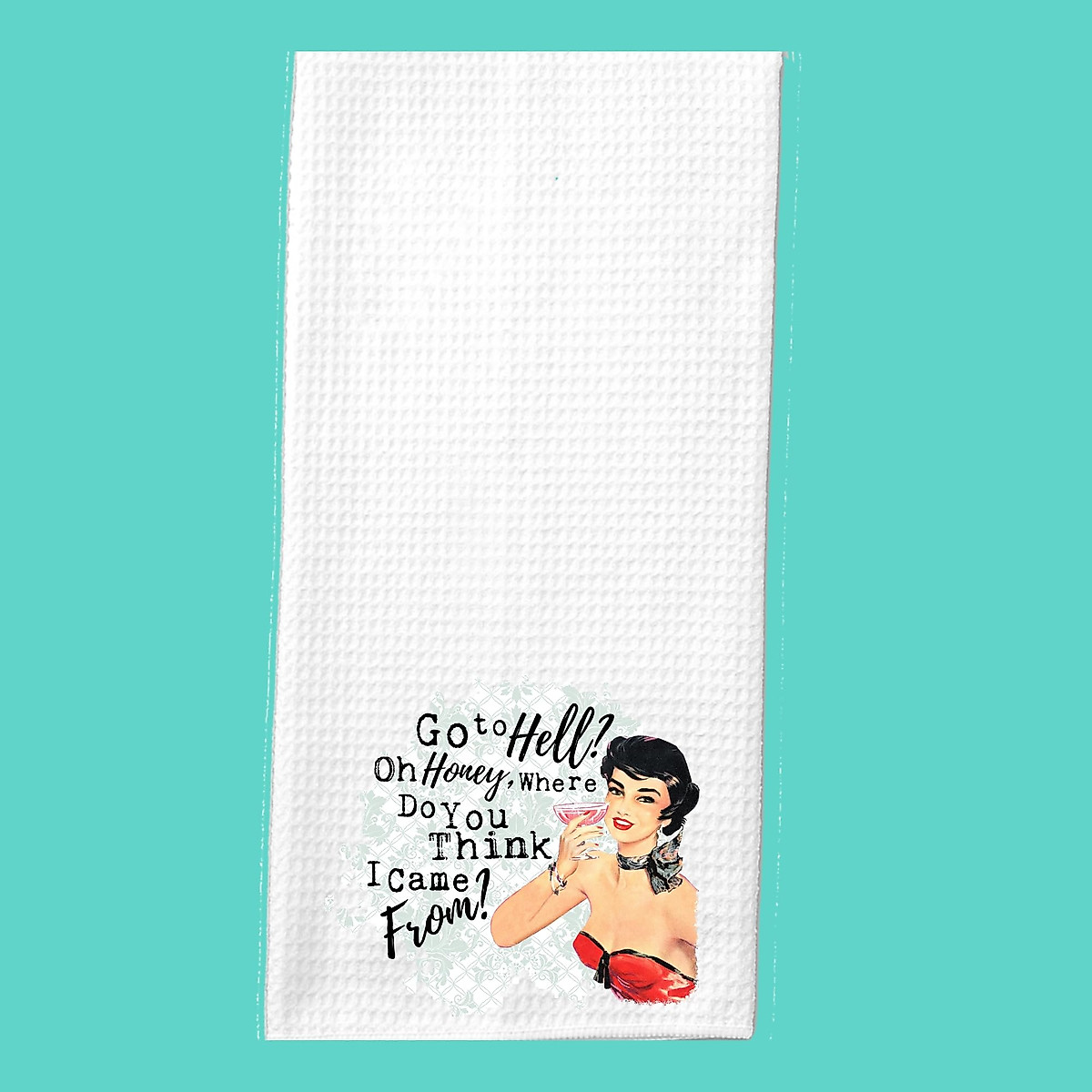 Go to Hell? Oh Honey, where do you Think I came from? Funny Vintage 1950's Housewife Pin-up Girl Waffle Weave Microfiber Towel Kitchen Linen Gift for Her BFF