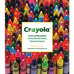 Crayola: A Visual Biography of the World's Most Famous Crayon