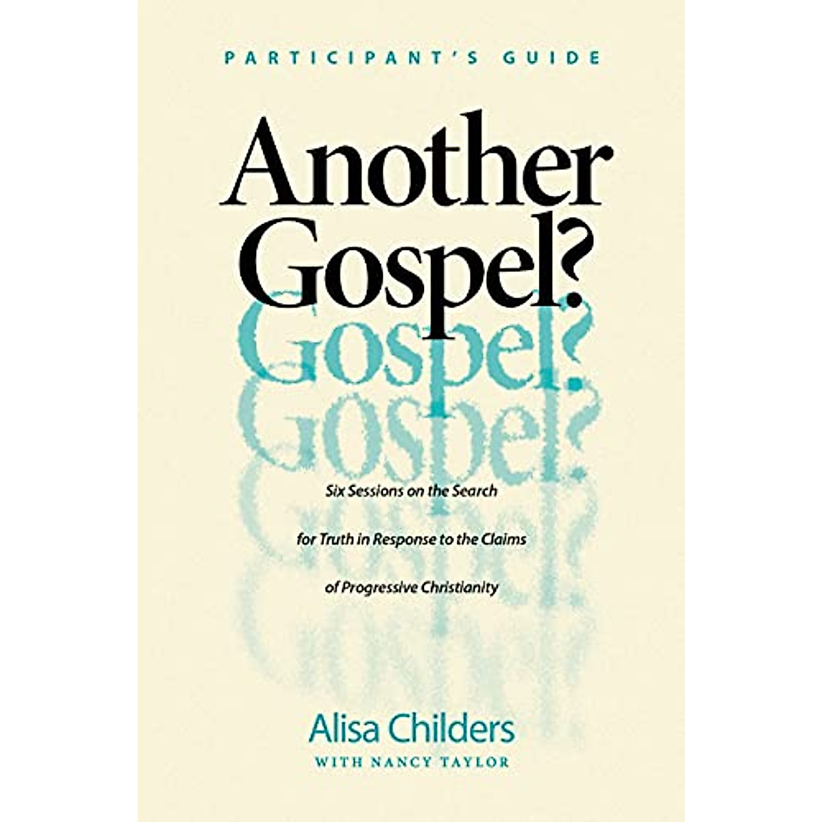 Another Gospel? Participant’s Guide: Six Sessions on the Search for Truth in Response to the Claims of Progressive Christianity