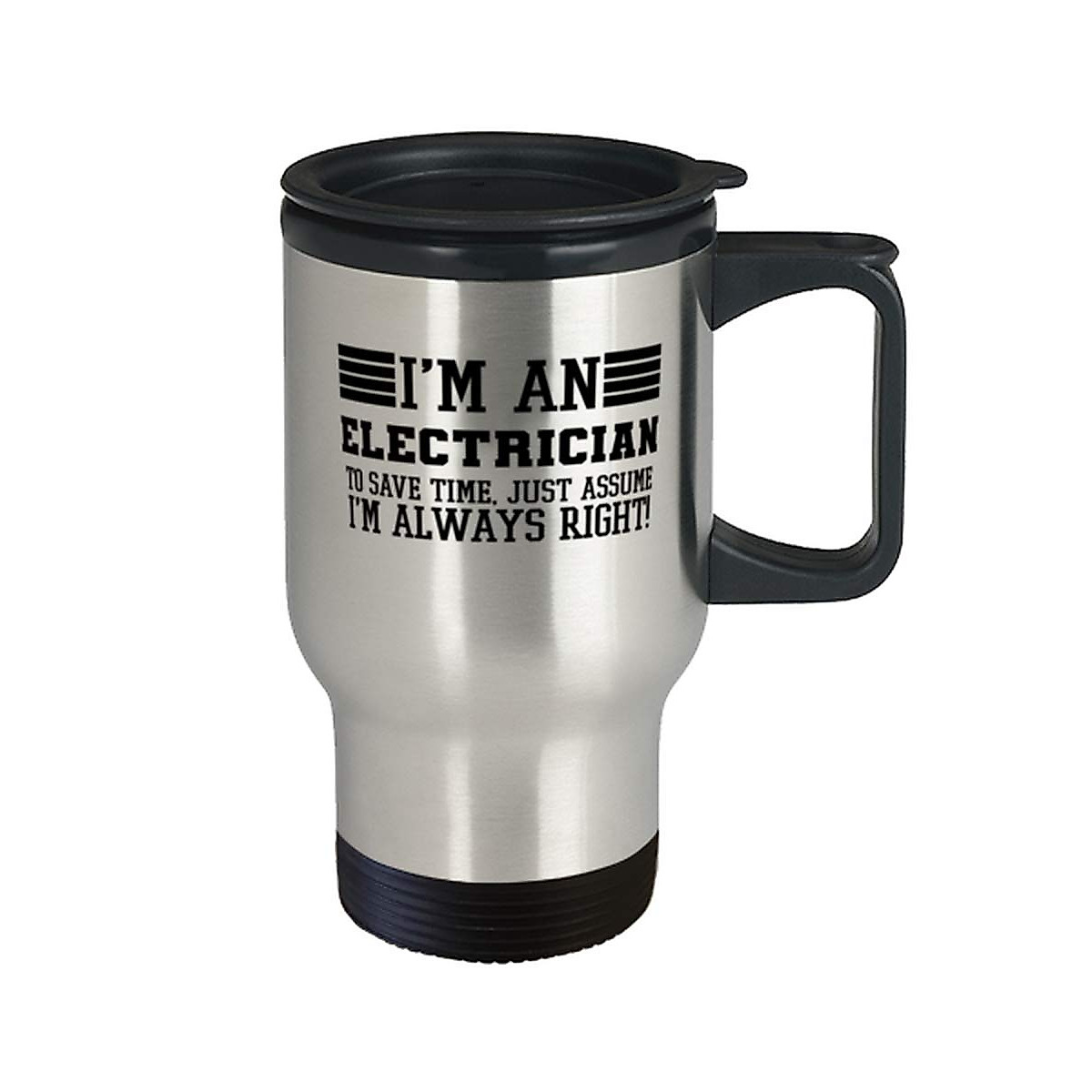 Electrician Travel Mug, I'm An Electrician To Save Time Just Assume I'm Always Right For Funny Coworker Boss Travel Mug