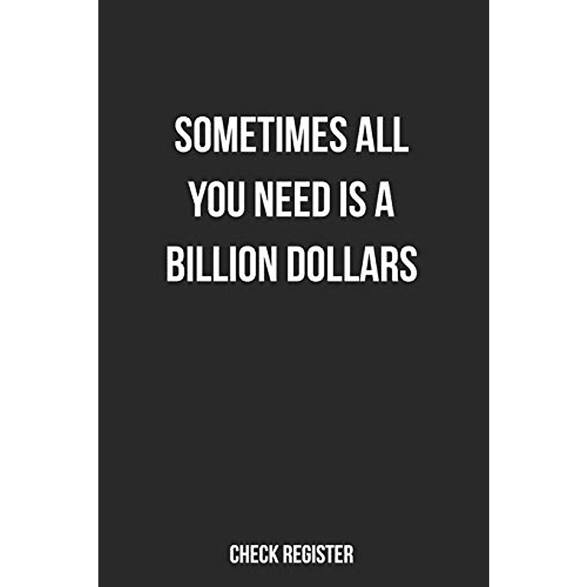 Check Register Sometimes All You Need Is A Billion Dollars: Funny Checking Account Register, Personal Debit/Credit Expense Tracker, Banking Logbook