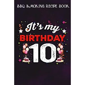BBQ Smoking Recipe Book :Kids 10 Years Old Birthday Shirt Boys and Girls It's My Birthday: Gifts for Friends:Pitmaster Journal Notebook for Testing ... cook temps, times, and more!,Birthday Gifts