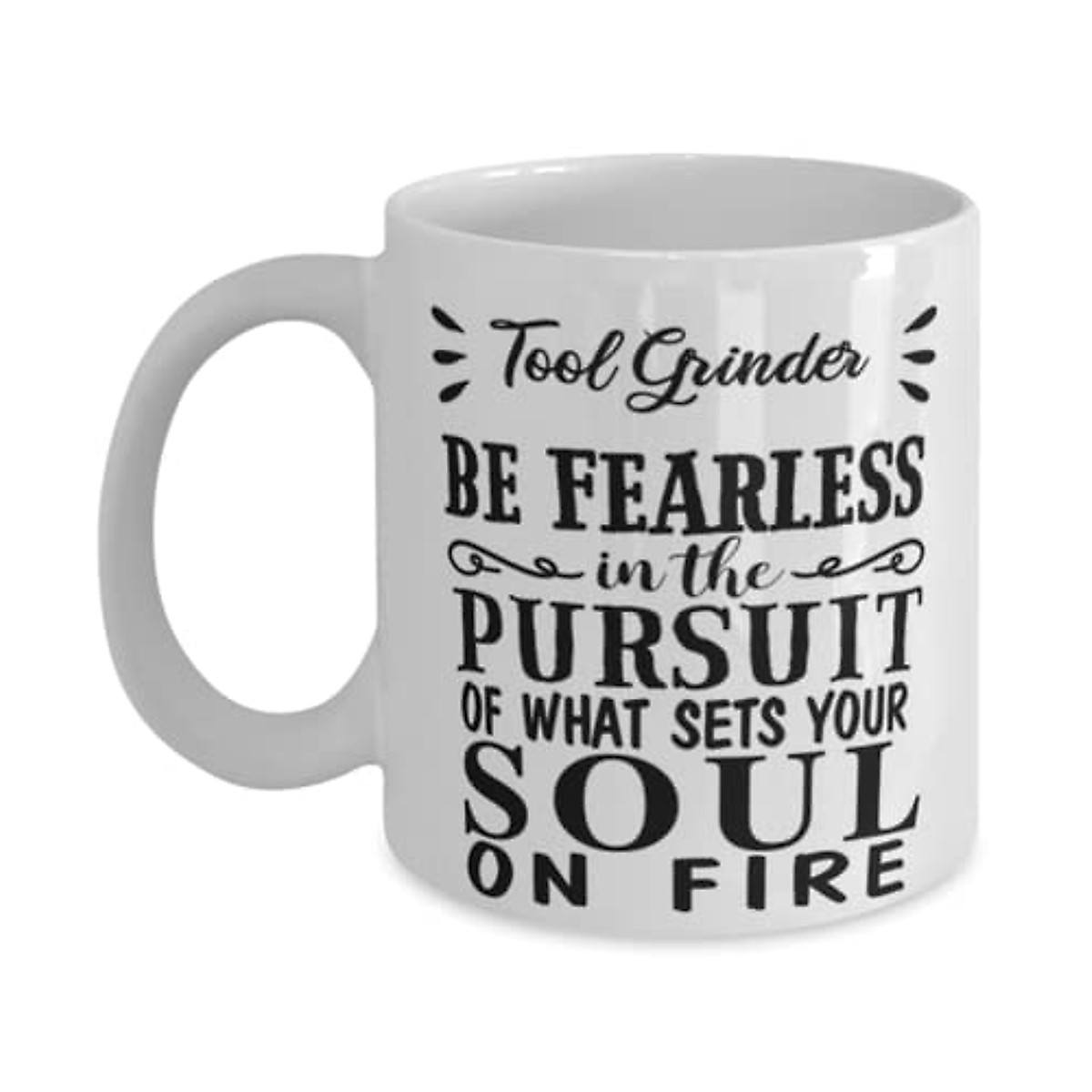 Tool Grinder Black Mug, Be Fearless in The Pursuit of What Sets Your Soul on fire, Novelty Unique Gift Ideas for Tool Grinder, Coffee Mug Tea Cup Black