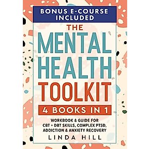 The Mental Health Toolkit: (4 Books in 1) Workbook & Guide for CBT + DBT Skills, Complex PTSD, Addiction & Anxiety Recovery (Mental Wellness)