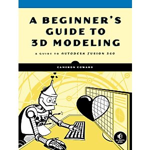 A Beginner's Guide to 3D Modeling: A Guide to Autodesk Fusion 360