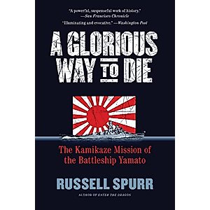 A Glorious Way to Die: The Kamikaze Mission of the Battleship Yamato