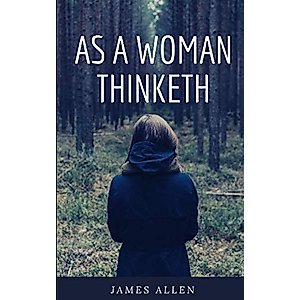 As A Woman Thinketh (Annotated): Female Version of As A Man Thinketh By James Allen