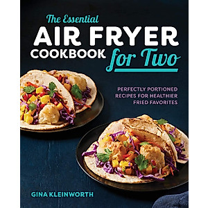 The Essential Air Fryer Cookbook for Two: Perfectly Portioned Recipes for Healthier Fried Favorites