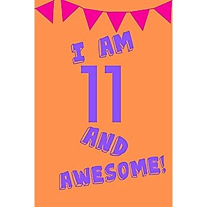 I Am 11 And Awesome!: Orange Purple Balloons - Eleven 11 Yr Old Girl Journal Ideas Notebook - Gift Idea for 11th Happy Birthday Present Note Book ... Stocking Stuffer Filler (Card Alternative)