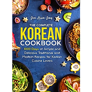 The Complete Korean Cookbook: 1000 Days of Simple and Delicious Traditional and Modern Recipes for Korean Cuisine Lovers