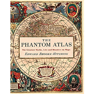 The Phantom Atlas: The Greatest Myths, Lies and Blunders on Maps