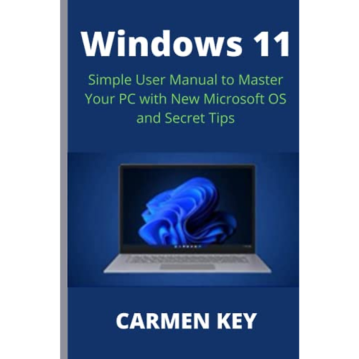 Windows 11 : A complete guide for beginners with trick and tips Simple User Manual to Master Your PC with New Microsoft OS and Secret Tips