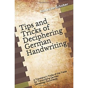 Tips and Tricks of Deciphering German Handwriting: A Translator's Tricks of the Trade for Transcribing German Genealogy Documents