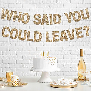 Pre-Strung Who Said You Could Leave Banner - NO DIY - Gold Glitter Going Away, Retirement Banner - Pre-Strung on 8 ft Strand - Farewell Graduation Party Decorations for Men & Women. Did we mention no