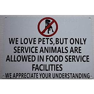 WE Love Pets, BUT ONLY Service Animals are Allowed in Food Service Facilities Sign(White Background, Aluminium-Rust Free 7x10)