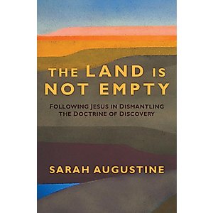 The Land Is Not Empty: Following Jesus in Dismantling the Doctrine of Discovery