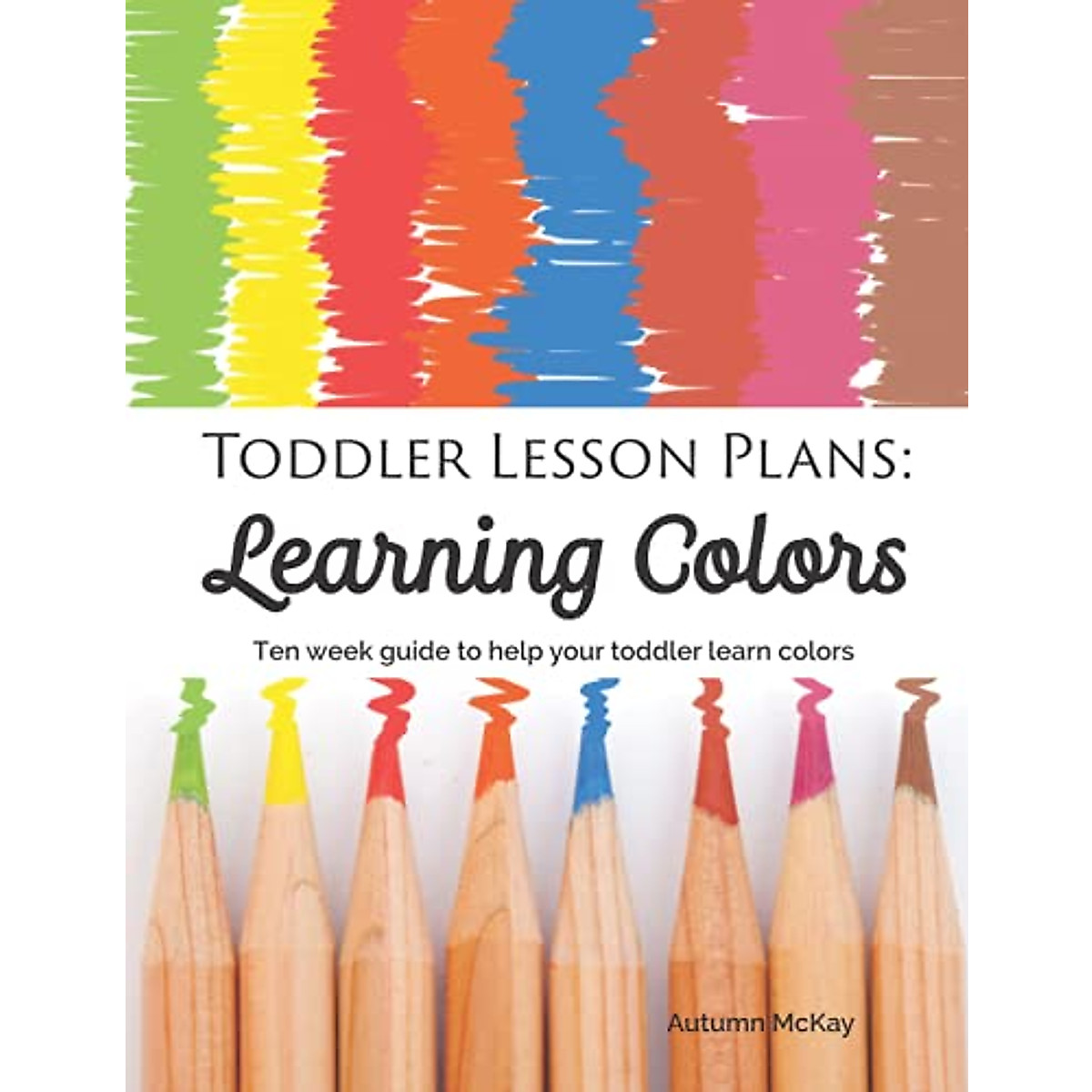 Toddler Lesson Plans: Learning Colors: Ten week guide to help your toddler learn colors (paperback-black and white) (Early Learning)