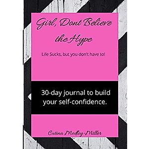 Girl, Don't Believe the Hype: Life Sucks, but you don't have to.: 30-Day Journal to build your self-confidence.