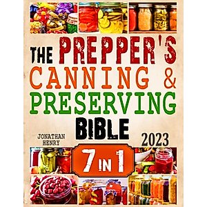 The Prepper’s Canning & Preserving Bible: 7 in 1. The Ultimate Guide to Water Bath & Pressure Canning, Dehydrating, Fermenting, Freezing, and Pickling to Stockpiling Food. Prepare for The Worst!