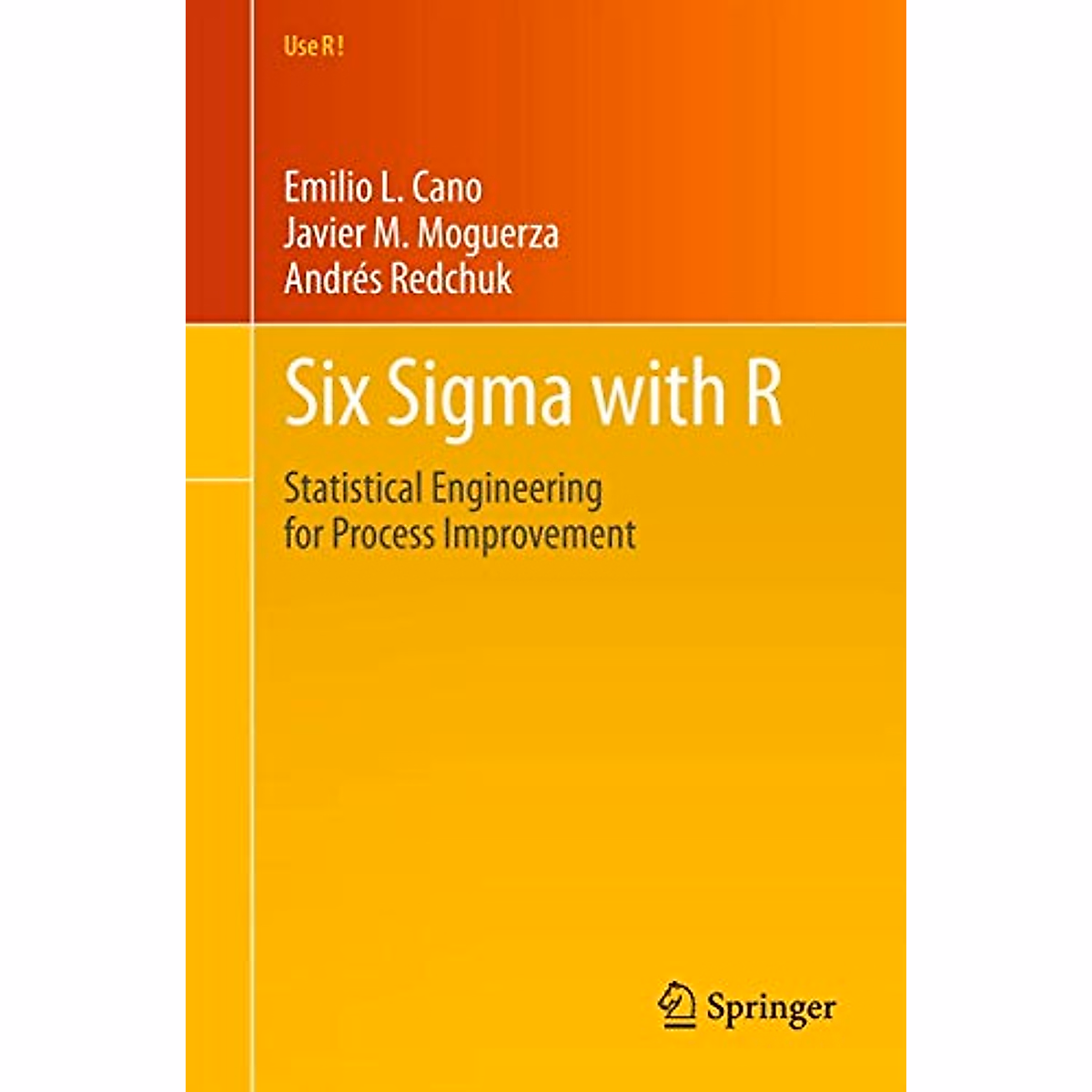 Six Sigma with R: Statistical Engineering for Process Improvement (Use R!, 36)