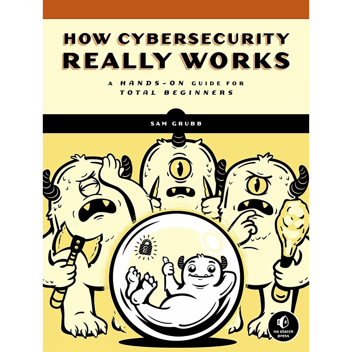 How Cybersecurity Really Works: A Hands-On Guide for Total Beginners