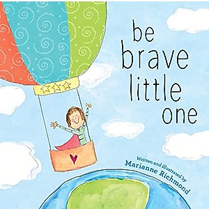 Be Brave Little One: An Inspiring Book About Courage For Babies, Baby Showers, Graduation, And More