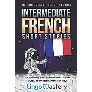 Intermediate French Short Stories: 10 Captivating Short Stories to Learn French & Grow Your Vocabulary the Fun Way! (Intermediate French Stories)