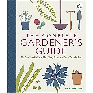 The Complete Gardener's Guide: The One-Stop Guide to Plan, Sow, Plant, and Grow Your Garden