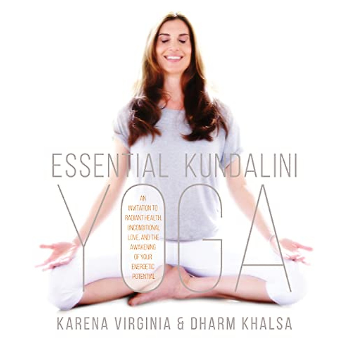 Essential Kundalini Yoga: An Invitation to Radiant Health, Unconditional Love, and the Awakening of Your Energetic Potential