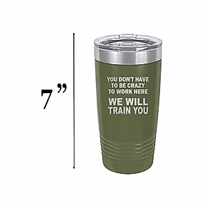 Rogue River Tactical Funny Sarcastic Office Work 20 Oz. Travel Tumbler Mug Cup w/Lid Vacuum Insulated Hot or Cold You Don't Have To Be Crazy To Work Here We Will train You (Green)