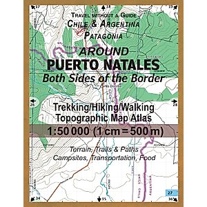 Around Puerto Natales Both Sides of the Border Trekking/Hiking/Walking Topographic Map Atlas 1:50000 (1cm=500m) Chile & Argentina Patagonia 2017 ... Options (Torres del Paine Area Tourist Maps)