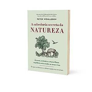 A sabedoria secreta da natureza - Arvores animais e o maravilhoso equilibrio entre todos os seres vivos (Em Portugues do Brasil)