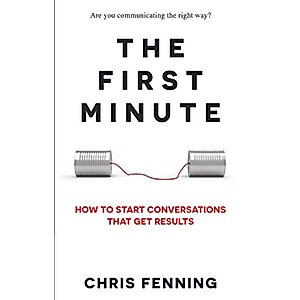 The First Minute: How to Start Conversations That Get Results (Business Communication Skills Books)