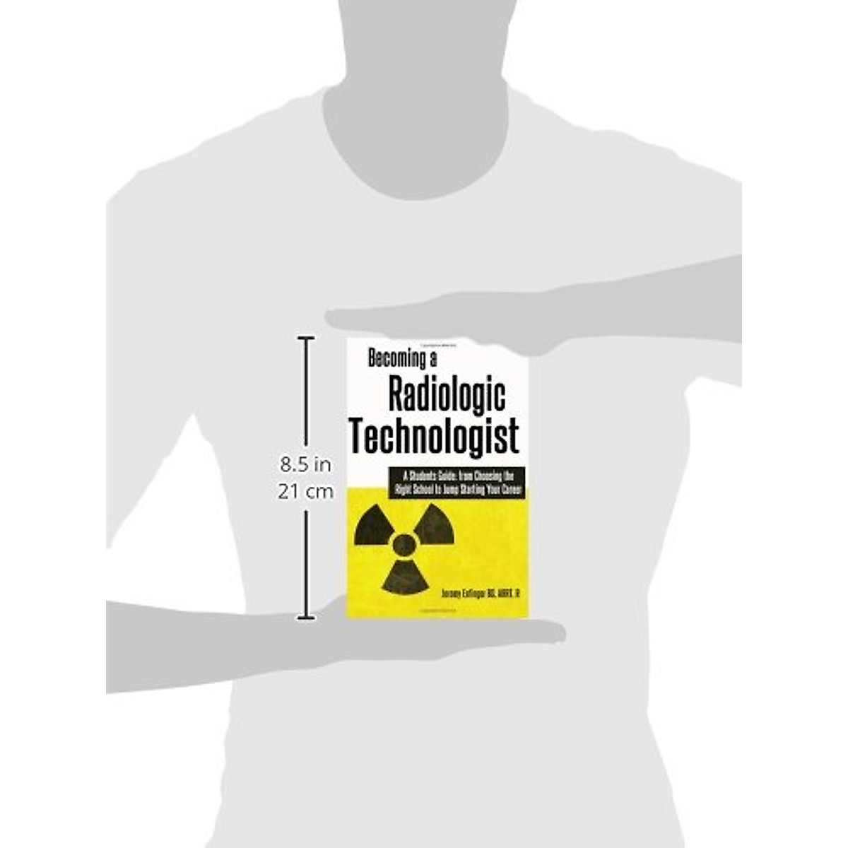 Becoming a Radiologic Technologist: A Student's Guide: from Choosing the Right School to Jump Starting Your Career