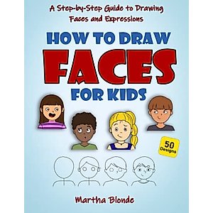 How to Draw Faces for Kids: A Step by Step Guide to Drawing Faces and Expressions