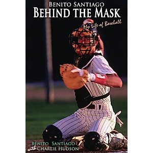 Benito Santiago Behind the Mask: My Life of Baseball