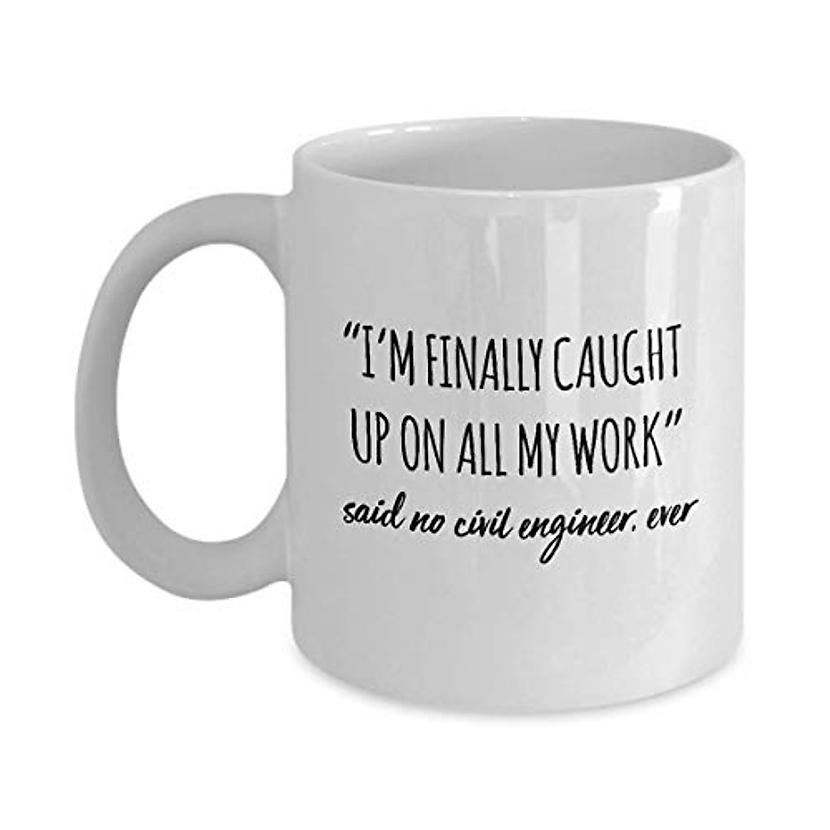 Funny Civil Engineer Mug I'm Finally Caught Up On All My Work Said No Civil Engineer Ever Gag Mugs Idea Coffee Mug Tea Cup