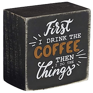Wood Box Sign - First I Drink the Coffee, Then I Do the Things - Desktop Wood Box Signs Home Decor Best Gifts for Coffee Lover 5x5 inch