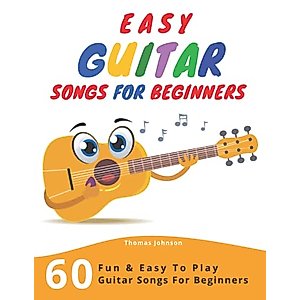 Easy Guitar Songs For Beginners: 60 Fun & Easy To Play Guitar Songs For Beginners (Sheet Music + Tabs + Chords + Lyrics)