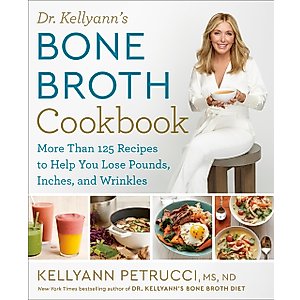 Dr. Kellyann's Bone Broth Cookbook: 125 Recipes to Help You Lose Pounds, Inches, and Wrinkles