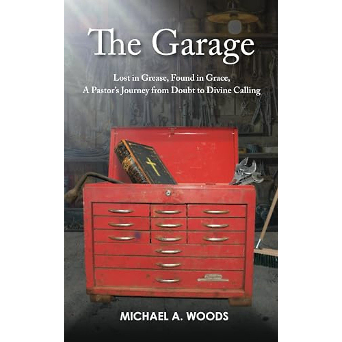The Garage: Lost in Grease, Found in Grace, A Pastor's Journey from Doubt to Divine Calling