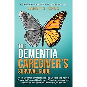 The Dementia Caregiver's Survival Guide: An 11-Step Plan to Understand the Disease and How To Cope with Financial Challenges, Patient Aggression, and Depression Without Guilt, Overwhelm, or Burnout
