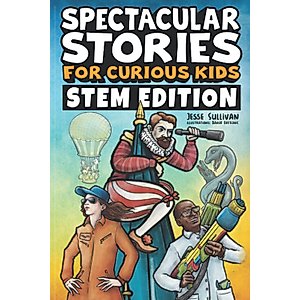 Spectacular Stories for Curious Kids STEM Edition: Fascinating Tales from Science, Technology, Engineering, & Mathematics to Inspire & Amaze Young Readers